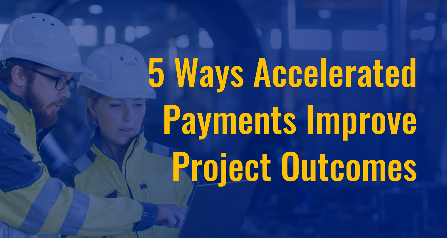5 Ways Accelerated Payments Improve Project Outcomes & Build Relationships 5 Ways Accelerated Payments Improve Project Outcomes & Build Relationships